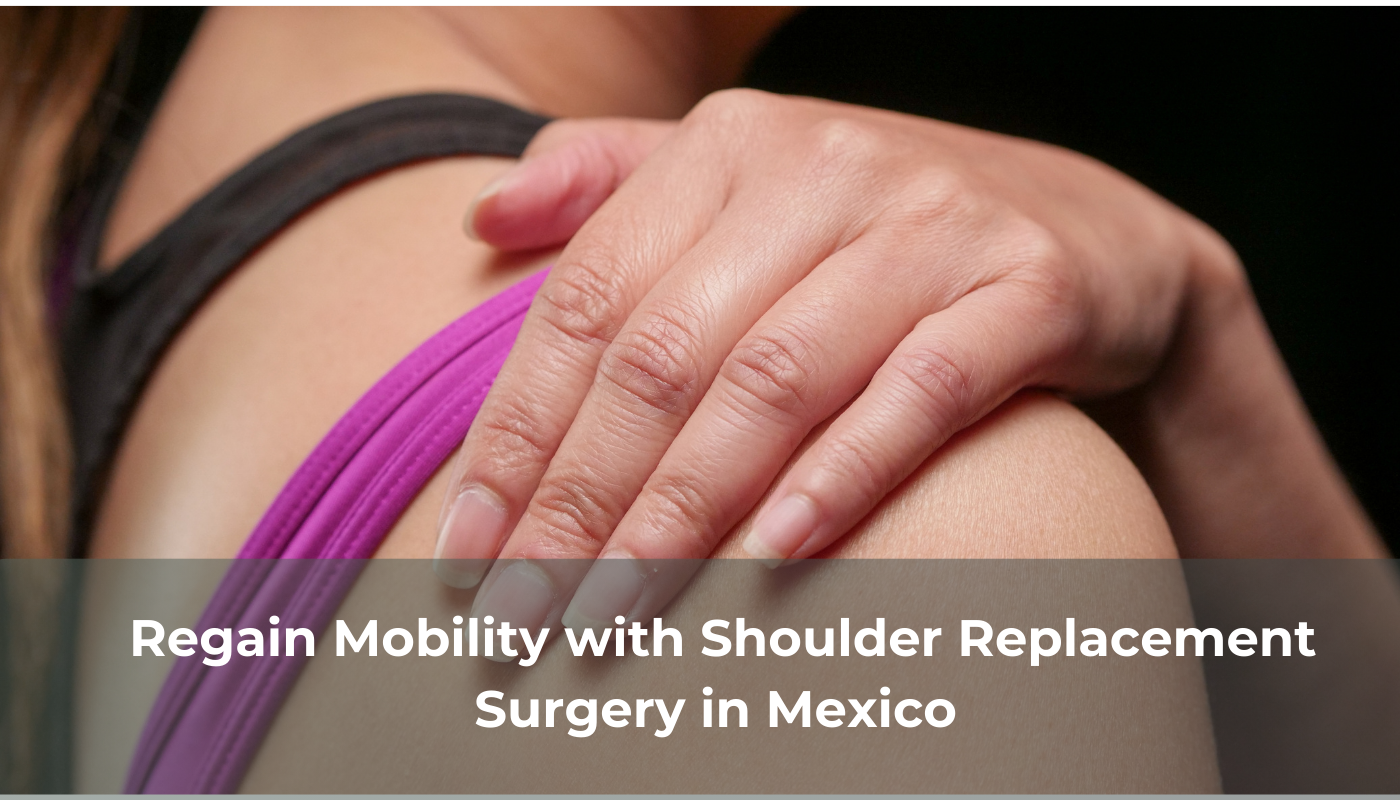 Regain Mobility with Shoulder Replacement Surgery in Mexico